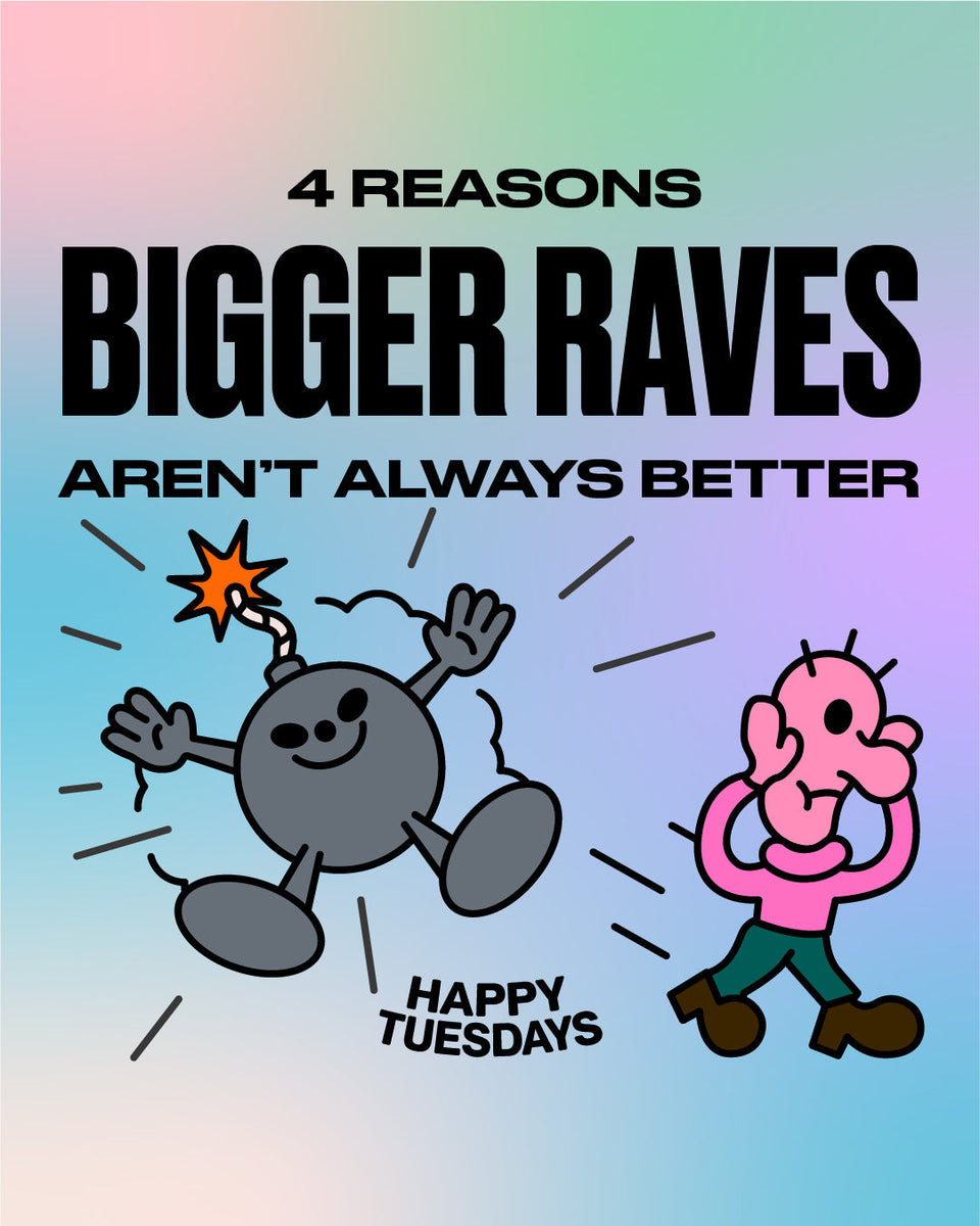 4 reasons bigger raves aren't always better – Happy Tuesdays