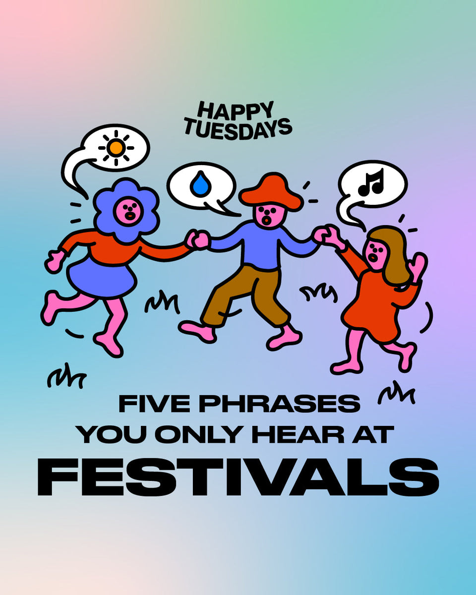 Five phrases you only hear at festivals – Happy Tuesdays