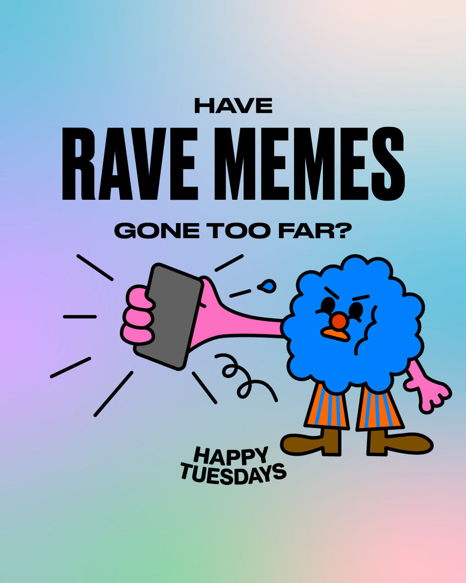 Have rave memes gone too far? – Happy Tuesdays