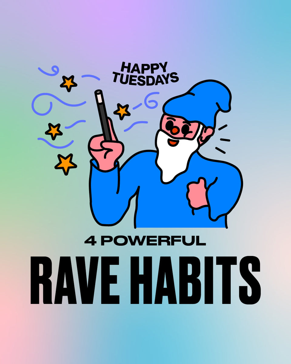 4 powerful rave habits – Happy Tuesdays